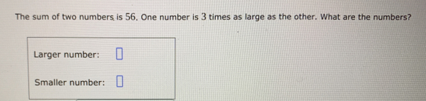 Solved: The sum of two numbers is 56. One number is 3 times as large as the other. What are the ...