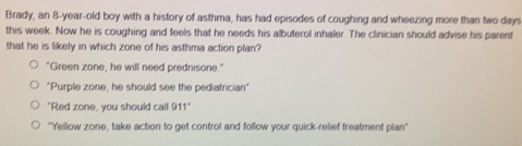 Solved: Brady, an 8-year -old boy with a history of asthma, has had ...