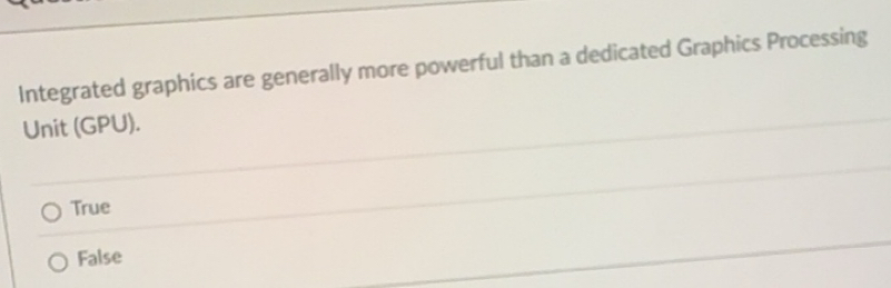 Solved: Integrated graphics are generally more powerful than a ...