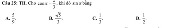 Giải quyết:TH. Cho cos alpha = 2/3 , khi đó sin α bằng A. 5/9 . sqrt(5 ...