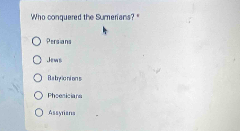 Solved: Who conquered the Sumerians? * Persians Jews Babylonians ...