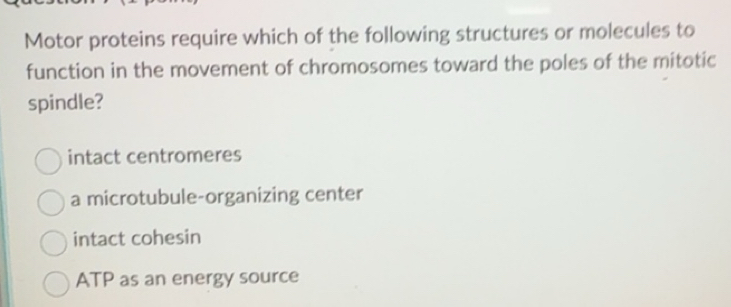 Solved: Motor proteins require which of the following structures or ...