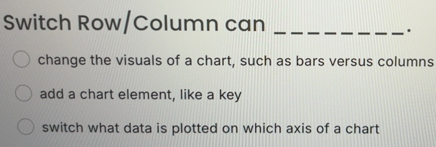 Solved: Switch Row/Column can_ . change the visuals of a chart, such as ...