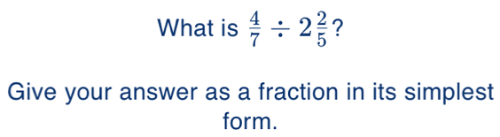 Solved: What is 4/7 / 2 2/5 Give your answer as a fraction in its ...