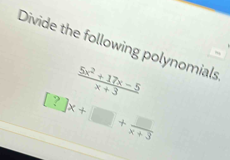 Solved: Divide the following polynomials (5x^2+17x-5)/x+3 [?]x+[]+ []/x+3 [Math]