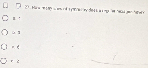 Solved: How many lines of symmetry does a regular hexagon have? a 4 b. 3 c. 6 d 2 [Math]
