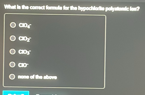 Solved: What is the correct formula for the hypochlorite polyatomic ion ...