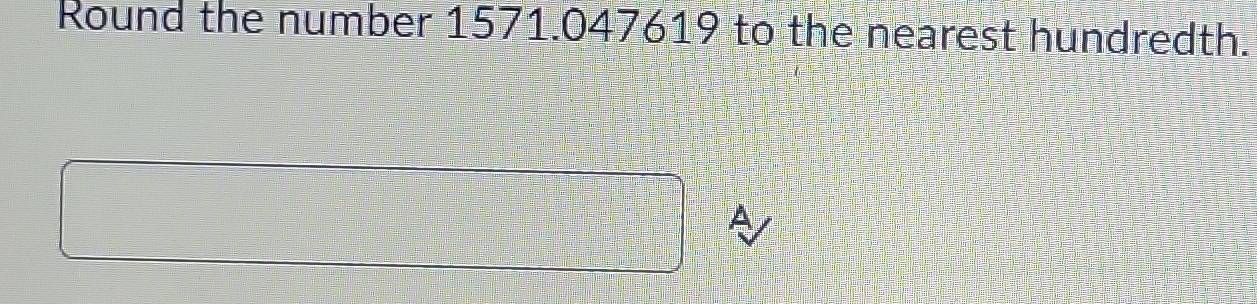 Solved: Round the number 1571.047619 to the nearest hundredth. [Math]