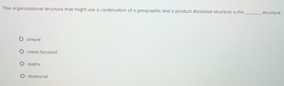 Solved: The organizational structure that might use a combination of a ...
