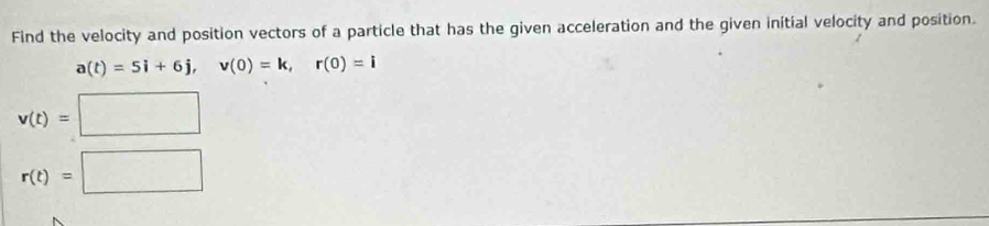 Solved: Find the velocity and position vectors of a particle that has ...