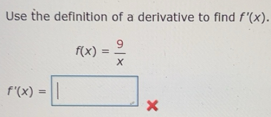 Solved: Use the definition of a derivative to find f'(x). f(x)= 9/x f'(x)= × [Calculus]