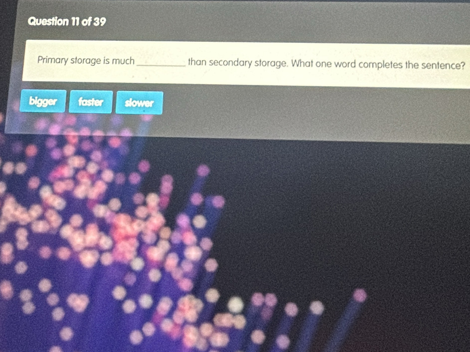 Solved: Primary storage is much _than secondary storage. What one word ...