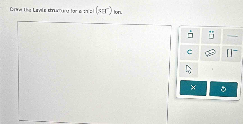 Solved: Draw the Lewis structure for a thiol (SH) ion. . C []~ × ...