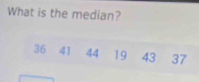 Solved: What is the median? 36 41 44 19 43 37 [Statistics]