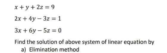 Solved: x+y+2z=9 2x+4y-3z=1 3x+6y-5z=0 Find the solution of above ...
