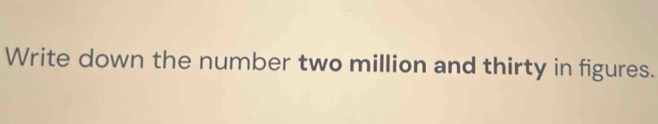 Solved: Write down the number two million and thirty in figures. [Business]