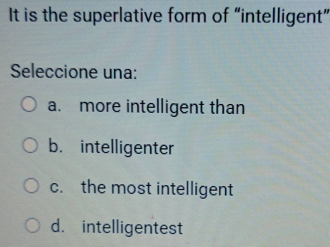 Resuelto:It is the superlative form of “intelligent” Seleccione una: a ...