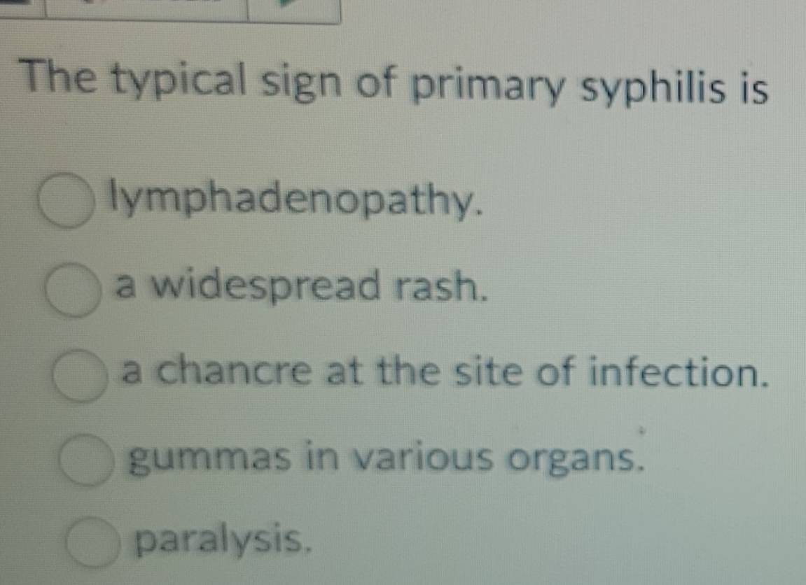 Solved: The typical sign of primary syphilis is lymphadenopathy. a widespread rash. a chancre at ...