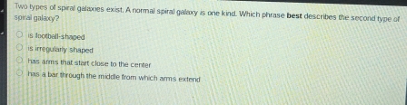 Solved: Two types off spiral galaxies exist. A normal spiral galaxy is ...