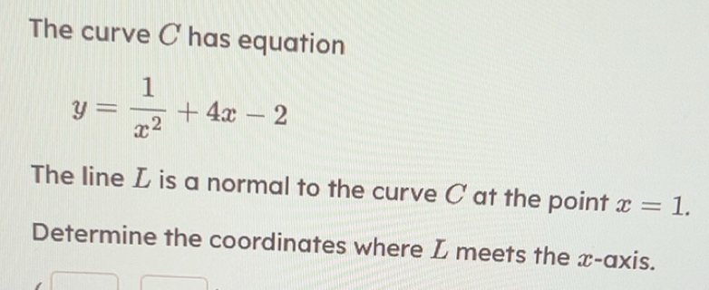 Solved: The curve C has equation y= 1/x^2 +4x-2 The line L is a normal ...