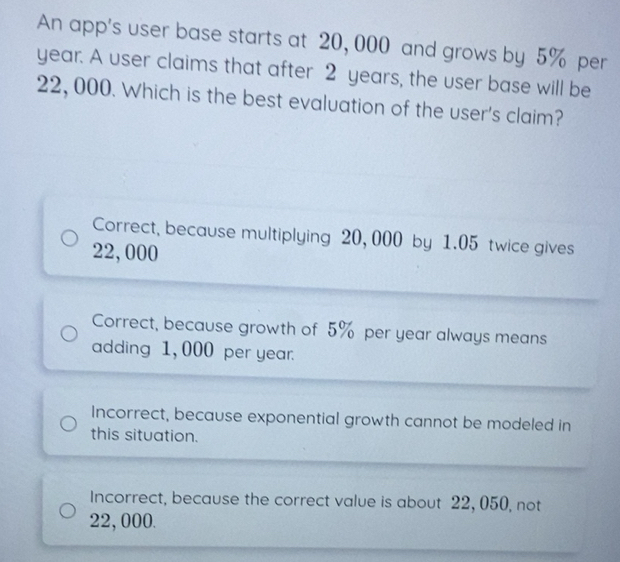 Solved: An app's user base starts at 20, 000 and grows by 5% per year ...