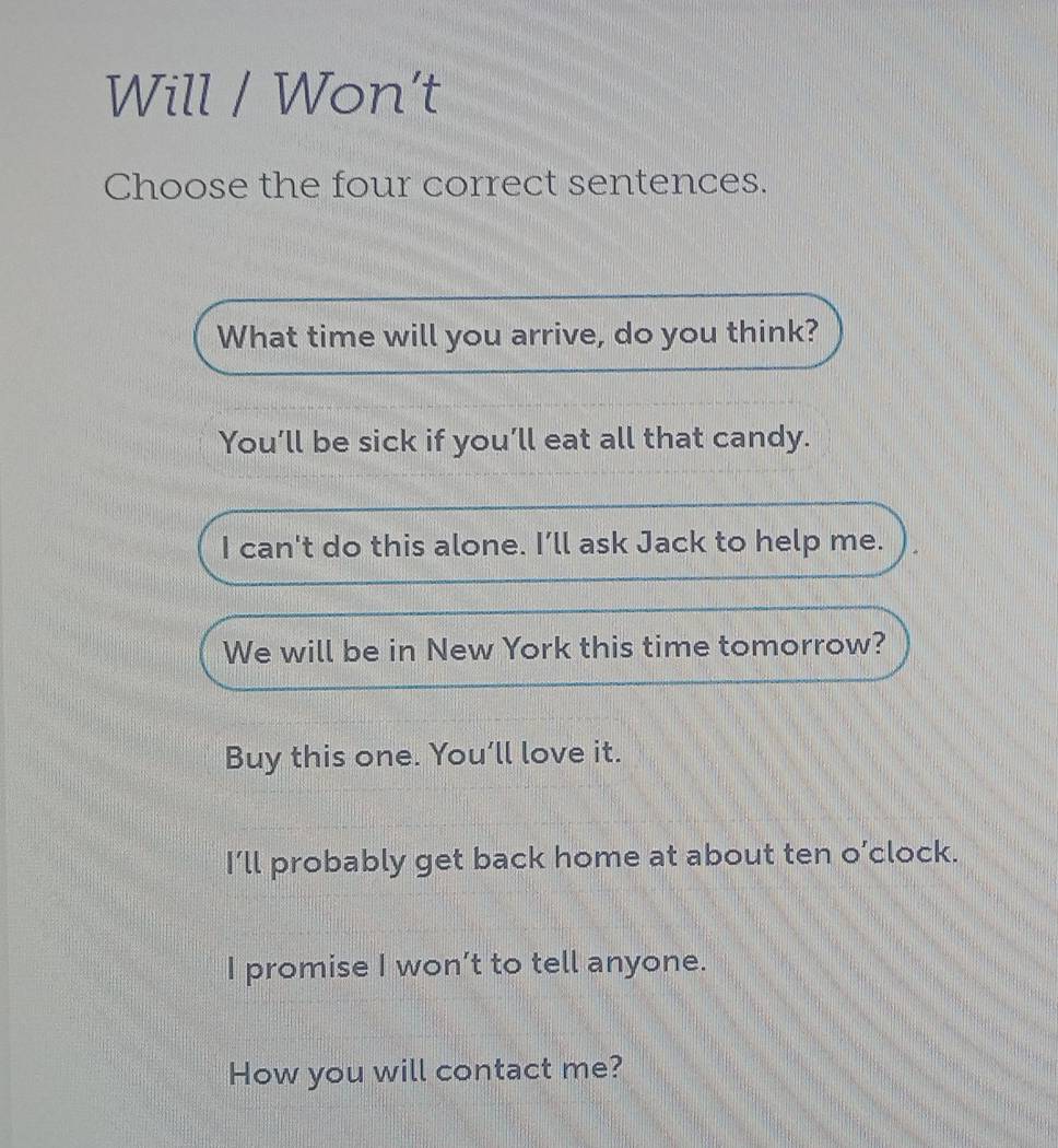 Resuelto:Will / Won't Choose the four correct sentences. What time will ...