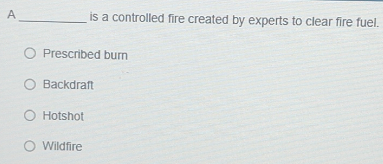 Solved: A_ is a controlled fire created by experts to clear fire fuel ...