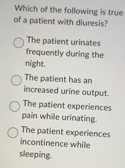 Solved: Which of the following is true of a patient with diuresis? The ...