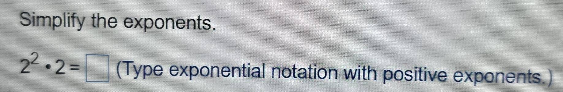 Solved: Simplify the exponents. 2^2· 2= (Type exponential notation with ...