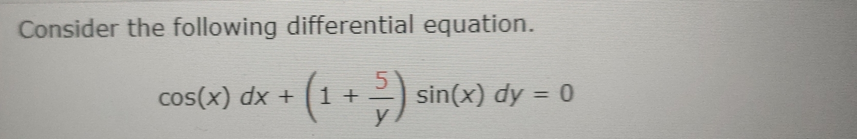 Solved: Consider the following differential equation. cos (x)dx+(1+ 5/y )sin (x)dy=0 [Calculus]