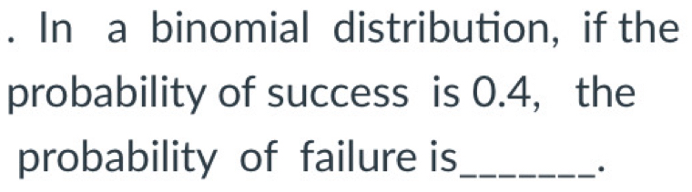 Solved: In a binomial distribution, if the probability of success is 0. ...