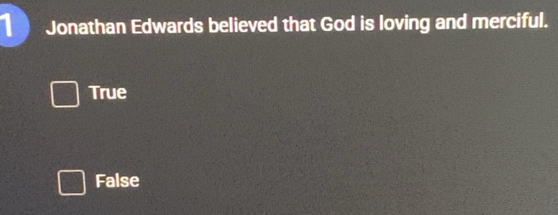 Solved: Jonathan Edwards believed that God is loving and merciful. True ...