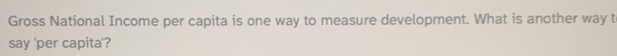 Solved: Gross National Income per capita is one way to measure ...