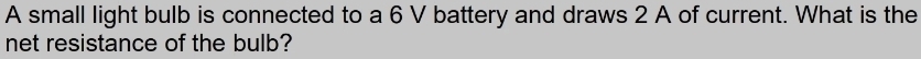 Solved: A small light bulb is connected to a 6 V battery and draws 2 A ...