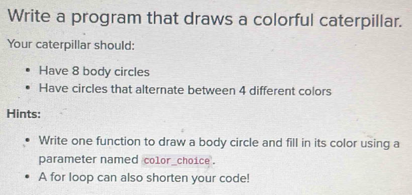Solved: Write a program that draws a colorful caterpillar. Your ...