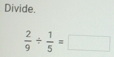 Solved: Divide. 2/9 / 1/5 = [Math]