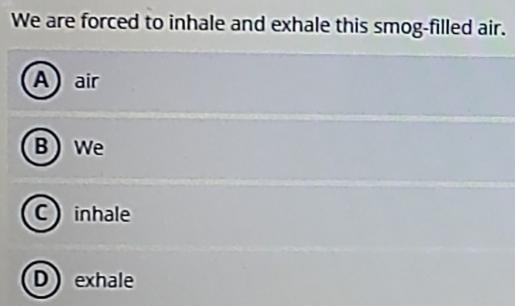 Solved: We are forced to inhale and exhale this smog-filled air. air We ...