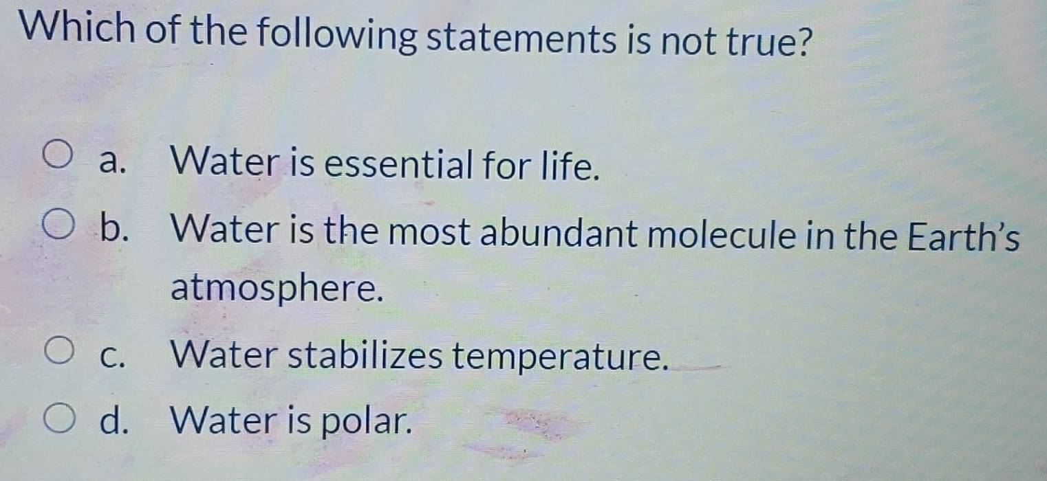 Solved: Which of the following statements is not true? a. Water is ...