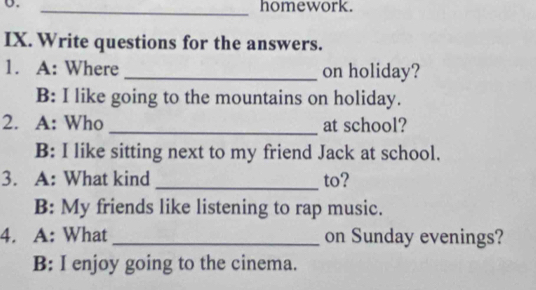 Giải quyết:homework. IX. Write questions for the answers. 1. A: Where ...