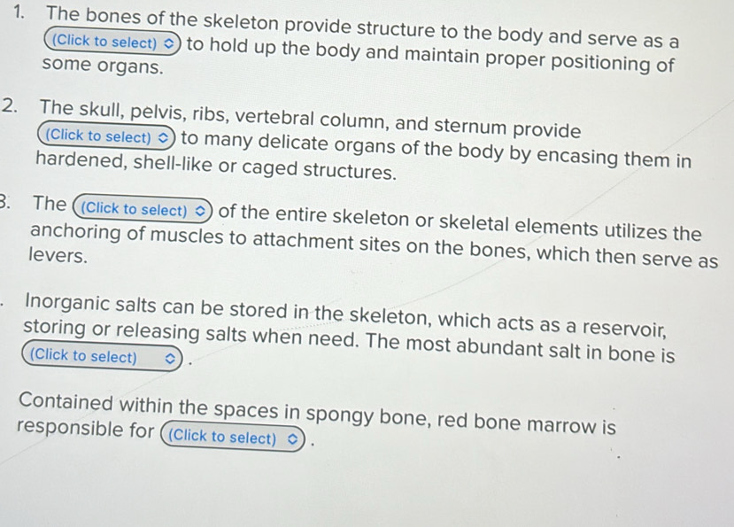 Solved: The bones of the skeleton provide structure to the body and ...