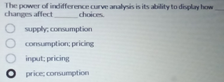 Solved: The power of indifference curve analysis is its ability to ...