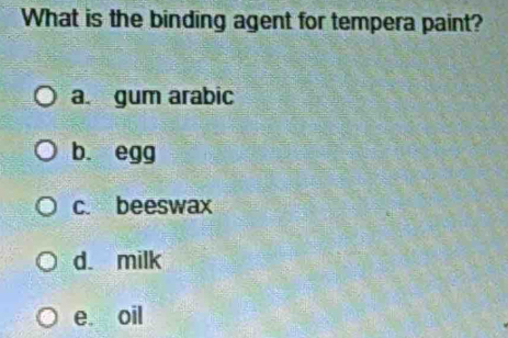 Solved: What is the binding agent for tempera paint? a gum arabic b ...
