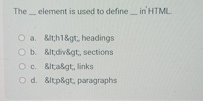 Solved: The_ element is used to define _in HTML. a. & lt; h1>, headings b. & lt;div& gt;, secti ...