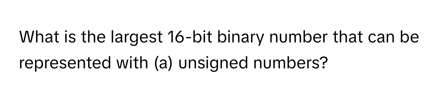 Solved: What is the largest 16-bit binary number that can be ...