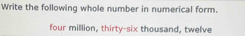 Solved: Write the following whole number in numerical form. four million, thirty-six thousand ...