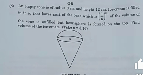 Solved: OR .(6) An empty cone is of radius 3 cm and height 12 cm. Ice-cream is filled in it so t ...