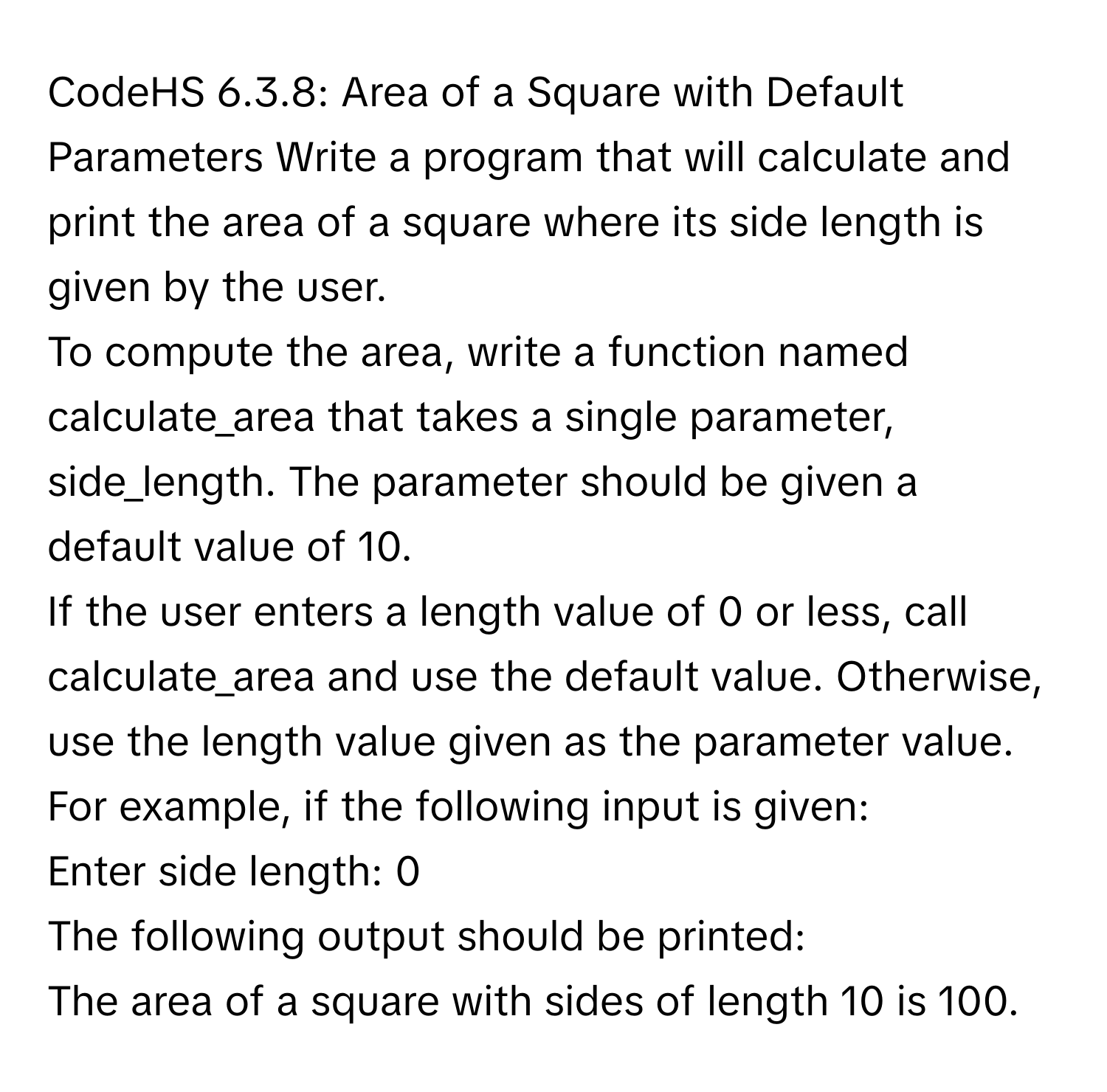 Solved: CodeHS 6.3.8: Area of a Square with Default Parameters Write a program that will calcula ...