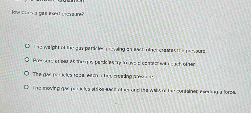 Solved: How does a gas exert pressure? The weight of the gas particles ...