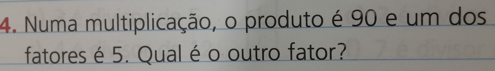 Resolvido:Numa multiplicação, o produto é 90 e um dos fatores é 5. Qual ...