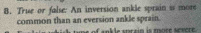Solved: True or false: An inversion ankle sprain is more common than an ...